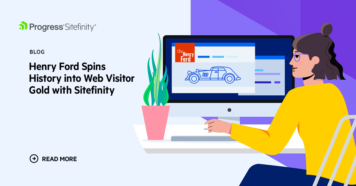 Henry Ford Spins History into Web Visitor Gold Sitefinity