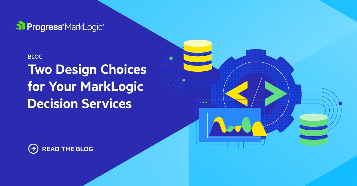 Two Design Choices for Your MarkLogic Decision Services