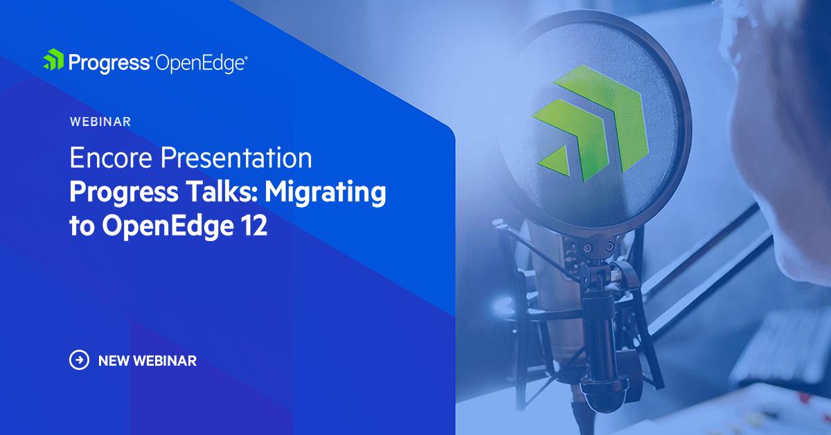 Encore Progress Talks Migrating To Openedge 12 Progress Openedge