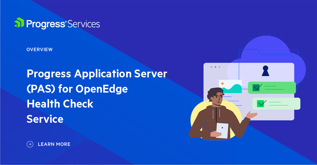 Progress Application Server (PAS) for OpenEdge Health Check Service Progress Application Server (PAS) for OpenEdge Health Check Service