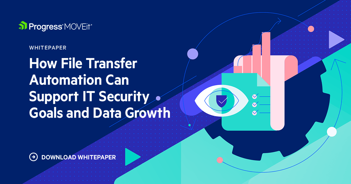 How File Transfer Automation Can Support IT Security Goals and Data Growth